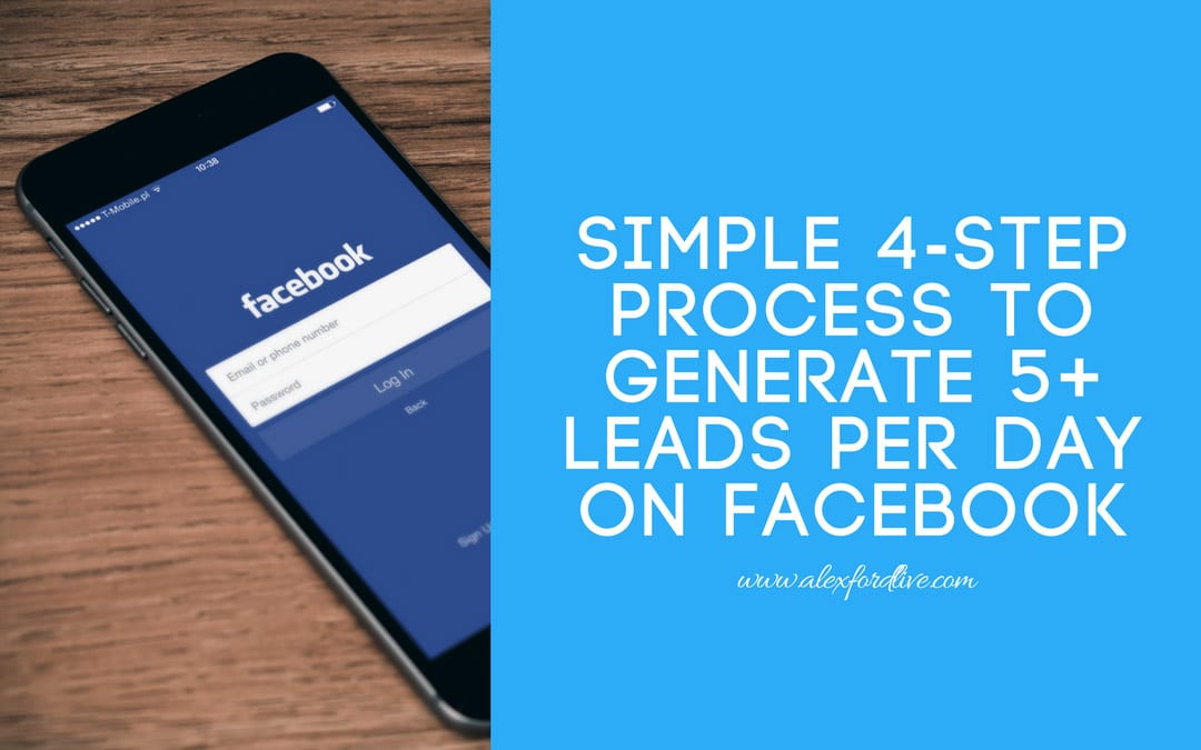 4 Simple Steps To Generate Leads On Facebook • Alex Ford